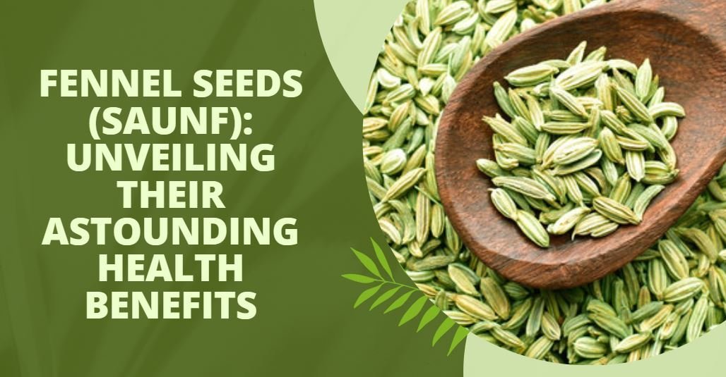 Fennel Seeds (Saunf): Unveiling Their Astounding Health Benefits